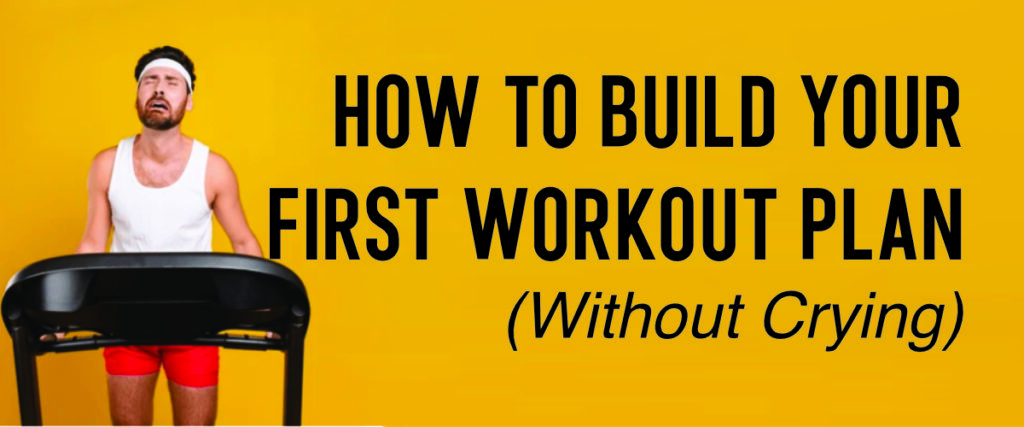 How to Build Your First Workout Plan (Without Crying) – Regina Beach Gym